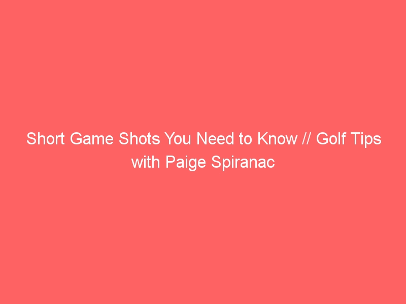 Short Game Shots You Need to Know // Golf Tips with Paige Spiranac ...