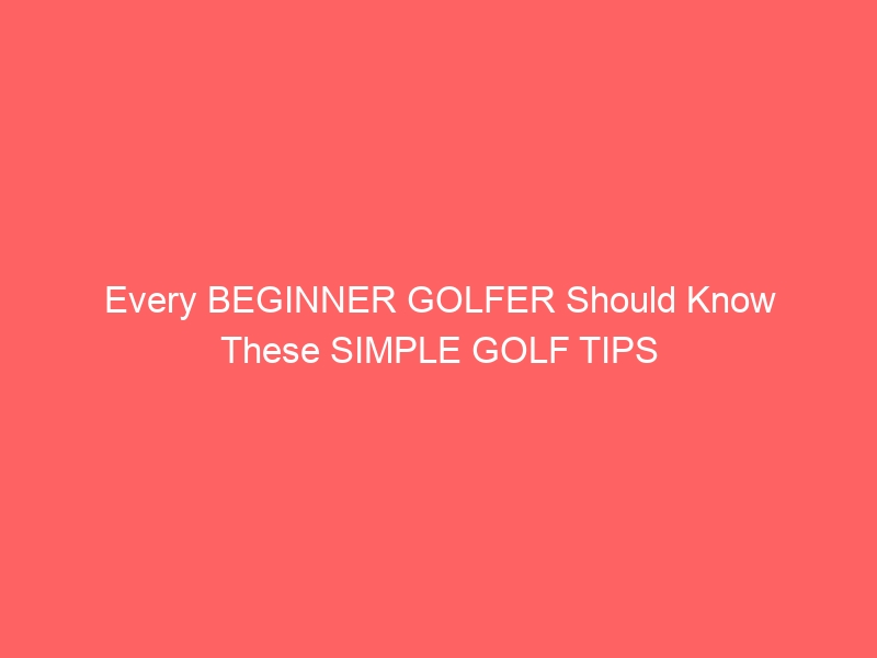 Every BEGINNER GOLFER Should Know These SIMPLE GOLF TIPS | Top GOLF ...